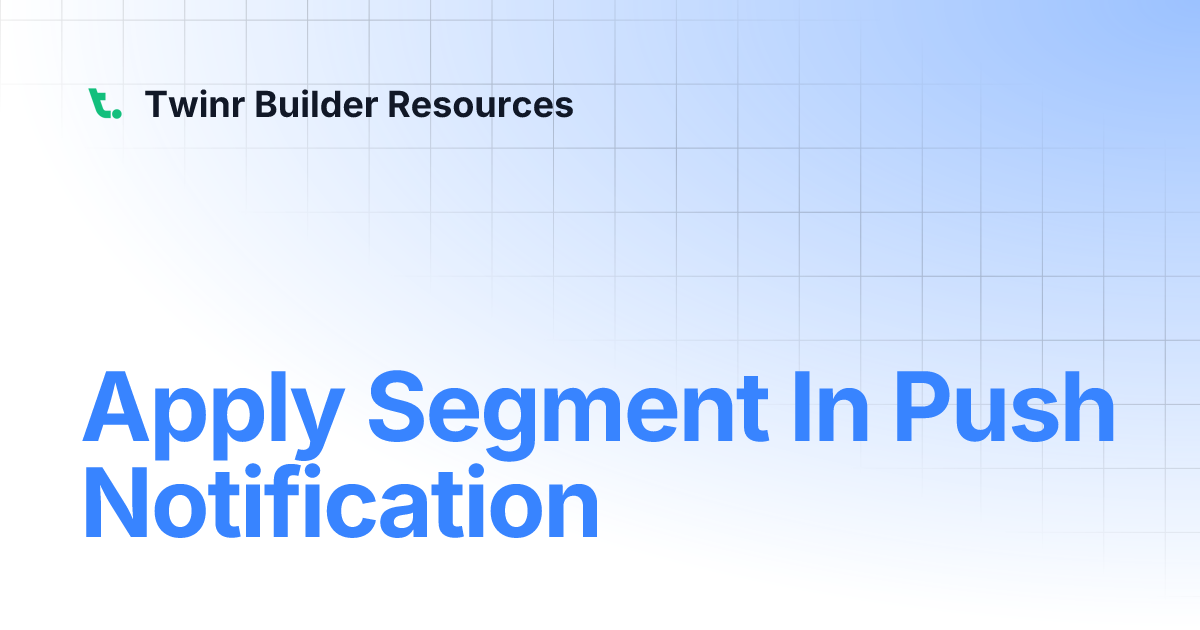 Apply Segment In Push Notification | Twinr Builder Resources
