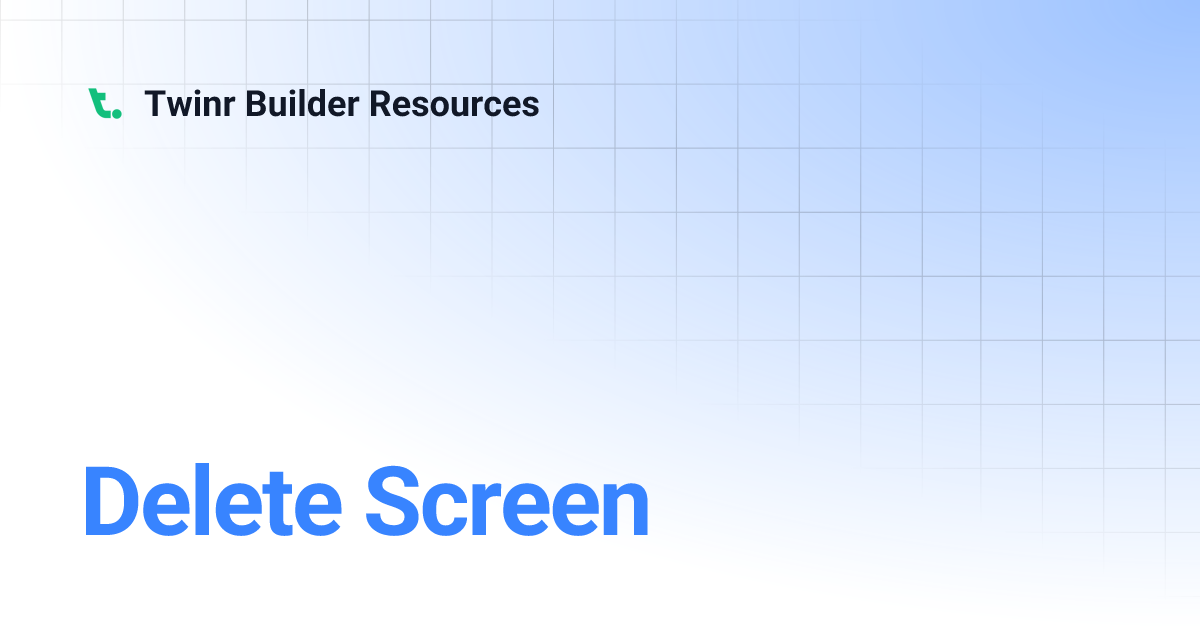 Delete Screen | Twinr Builder Resources