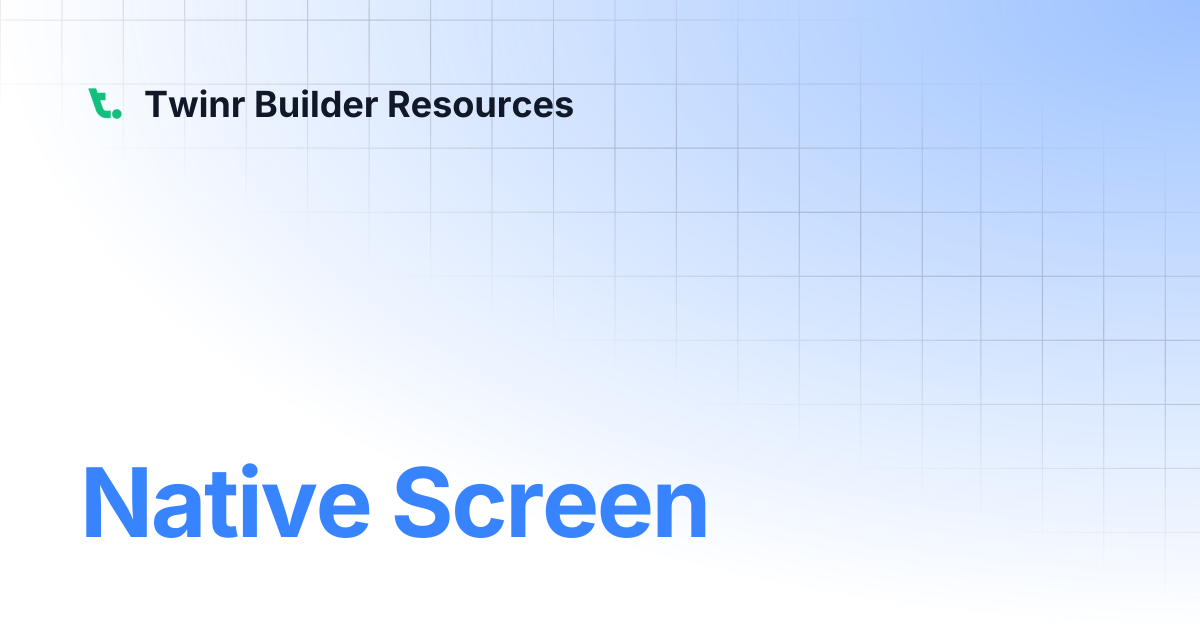 Native Screen | Twinr Builder Resources