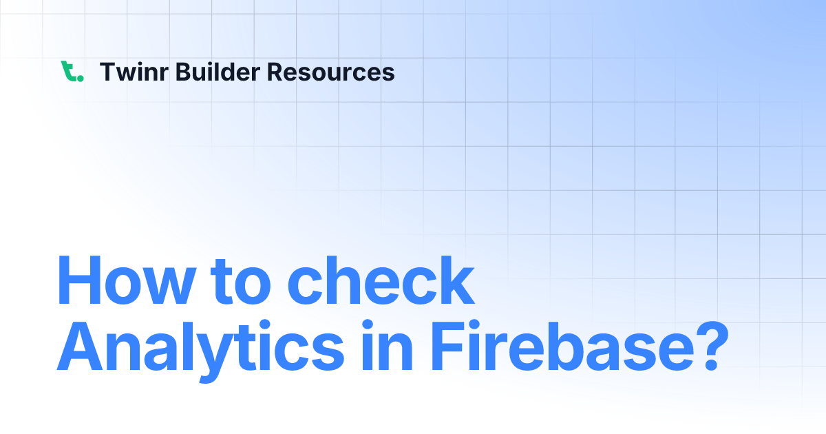 How to check Analytics in Firebase? | Twinr Builder Resources