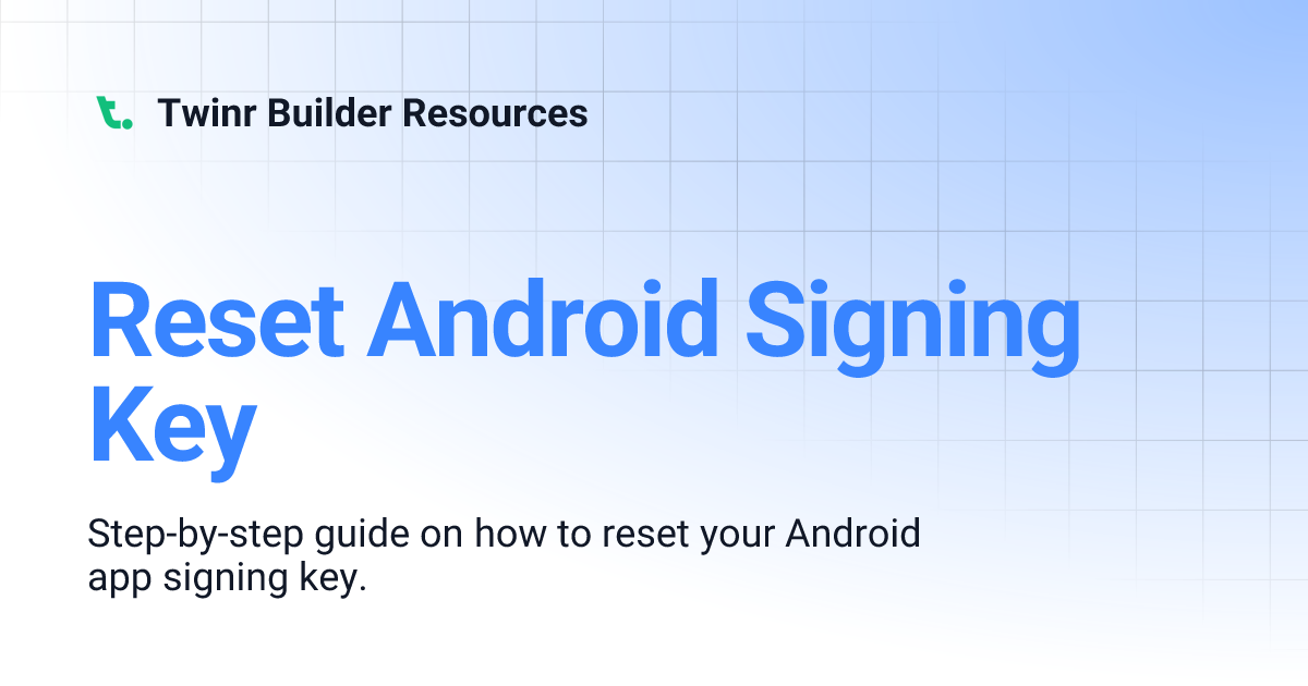 Reset Android Signing Key | Twinr Builder Resources